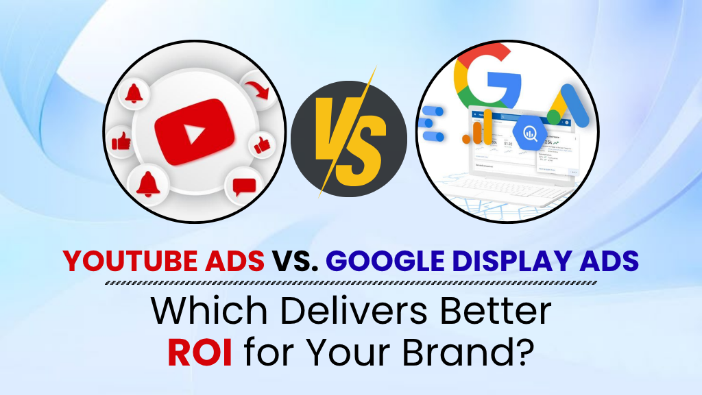 YouTube Ads vs. Google Display Ads: Which Delivers Better ROI for Your ...